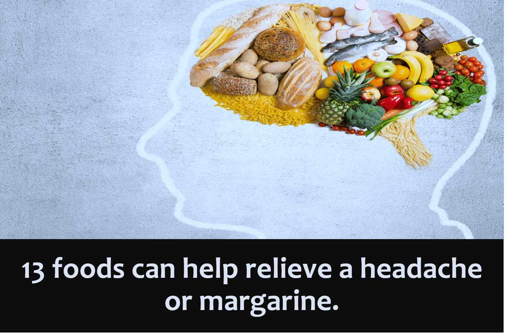 13 foods can help relieve a headache or Migraine.